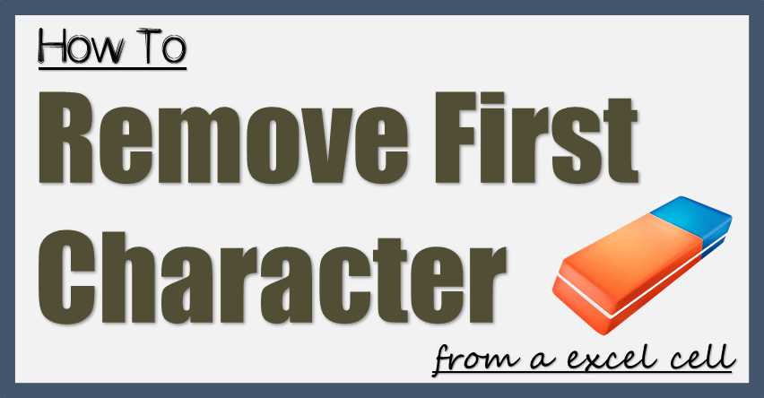 How To Remove First Character 5 Ways From A Cell String In Excel