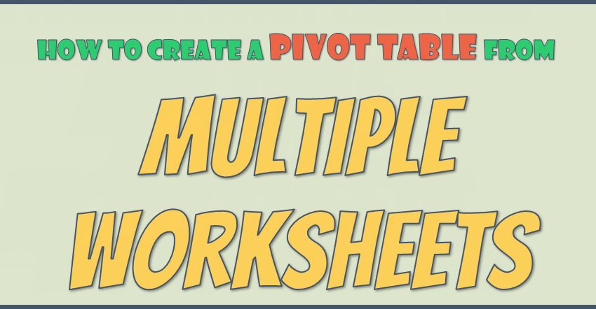 How To Create A Pivot Table From Multiple Worksheets